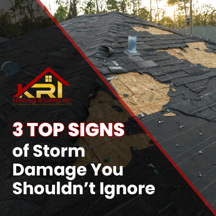 3 Top Signs of Storm Damage You Shouldn’t Ignore | Kerrville Roofing Inc.